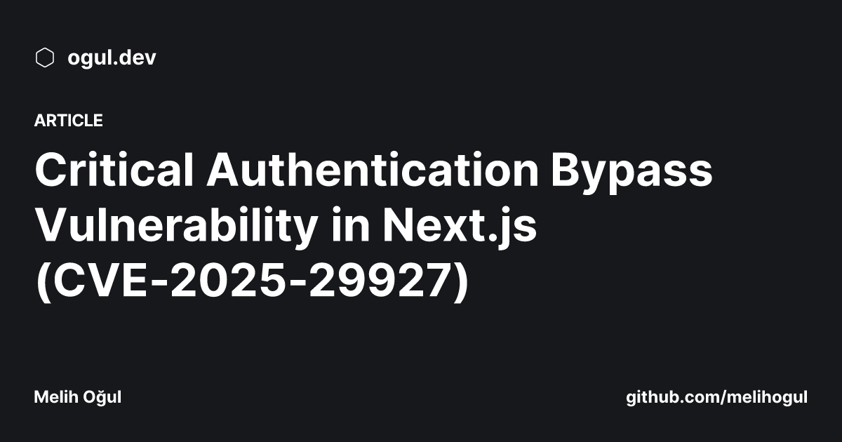 Critical Authentication Bypass Vulnerability in Next.js (CVE-2025-29927) | ogul.dev